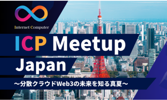 ICP Meetup Japan / 分散クラウドWeb3の未来～次世代の分散クラウドで実現するインターオペラブルなWeb3.0開発～」を開催 ...